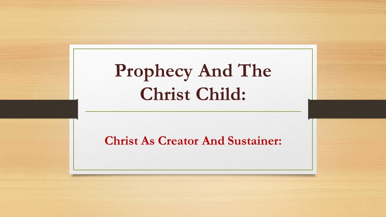 Prophecy And The Christ Child, Christ As Creator And Sustainer 1 - YouTube