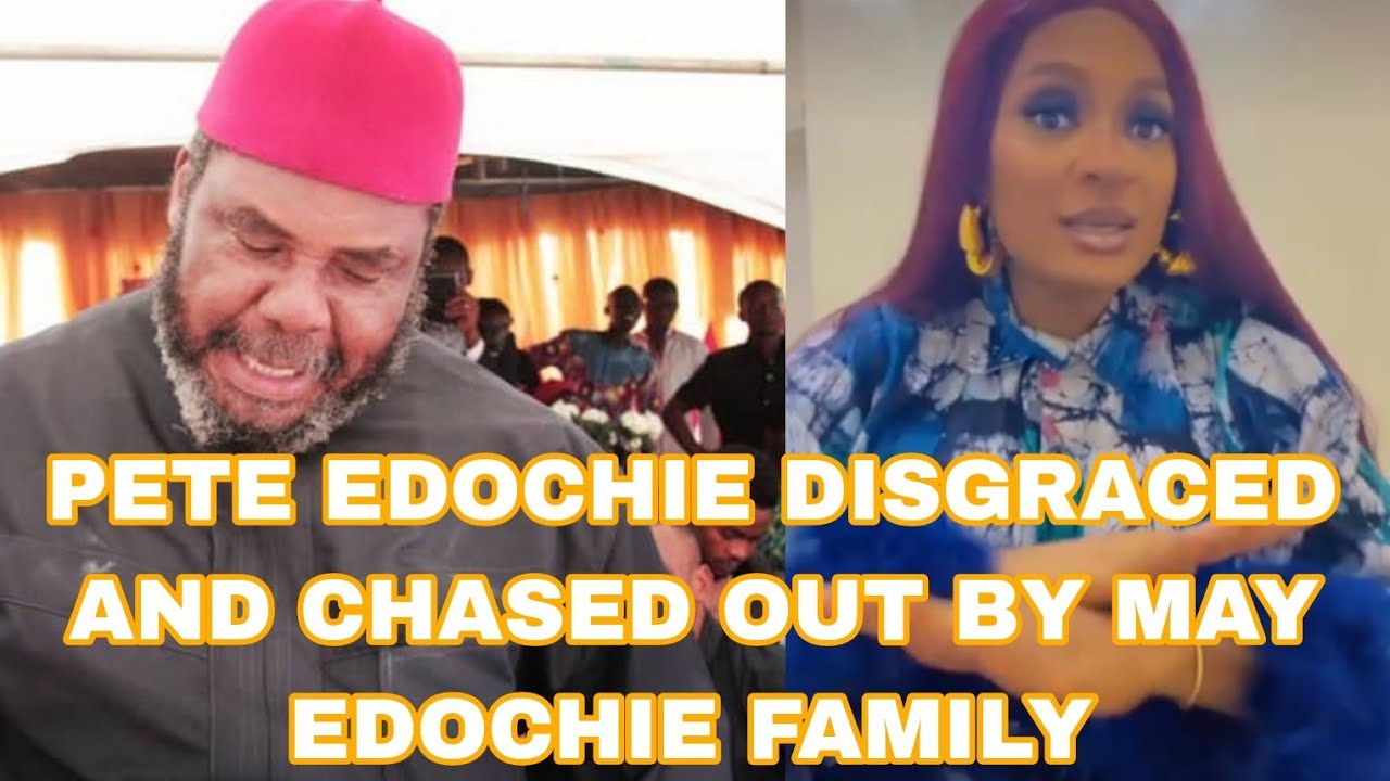 PETE EDOCHIE DISGRACED AND CHASED OUT BY MAY EDOCHIE FAMILY - YouTube