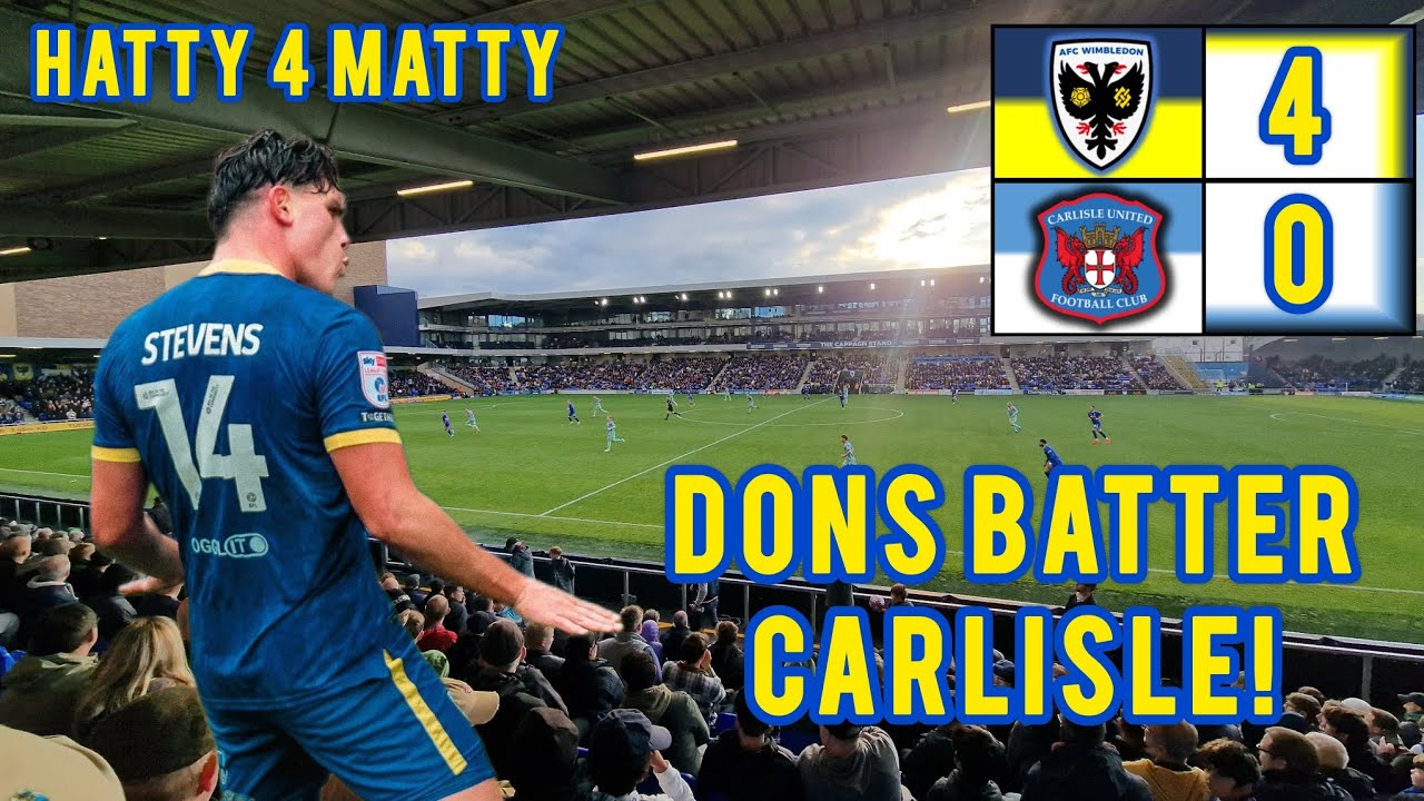 MATTY STEVENS HAT TRICK! DONS BATTER CARLISLE! AFC WIMBLEDON V CARLISLE ...