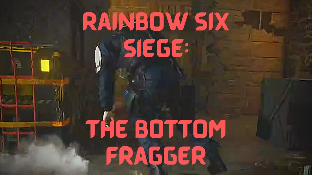 RAINBOW SIX SIEGE: The Bottom Fragger - YouTube