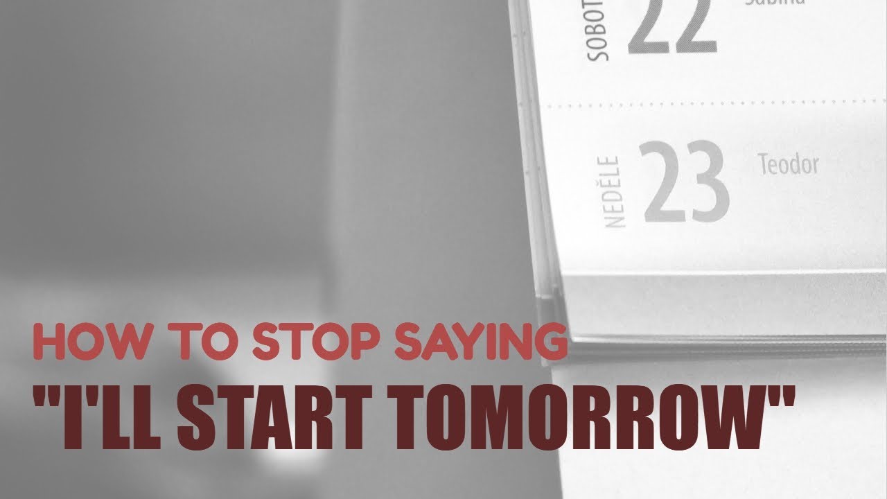 How to stop saying “I’ll Start Tomorrow.” - YouTube