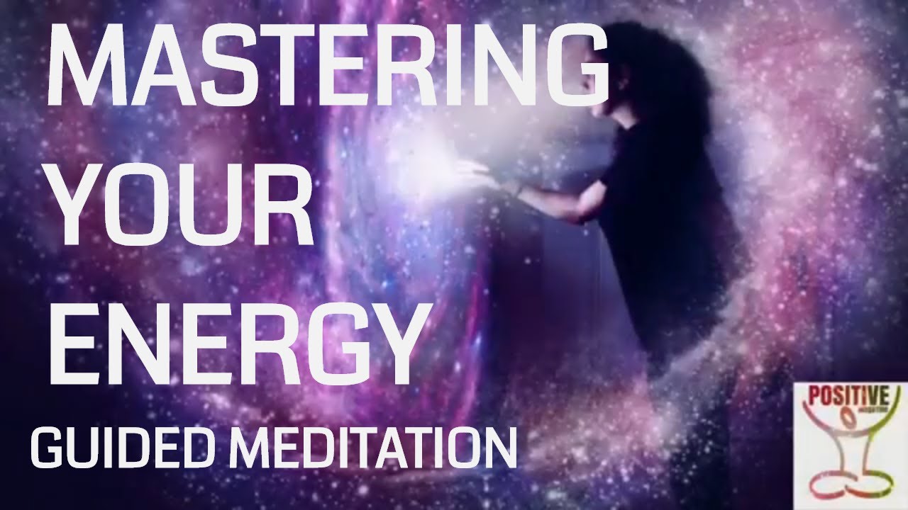 Mastering Your Energy - 10 Minute Meditation on Positive Energy, Loving ...