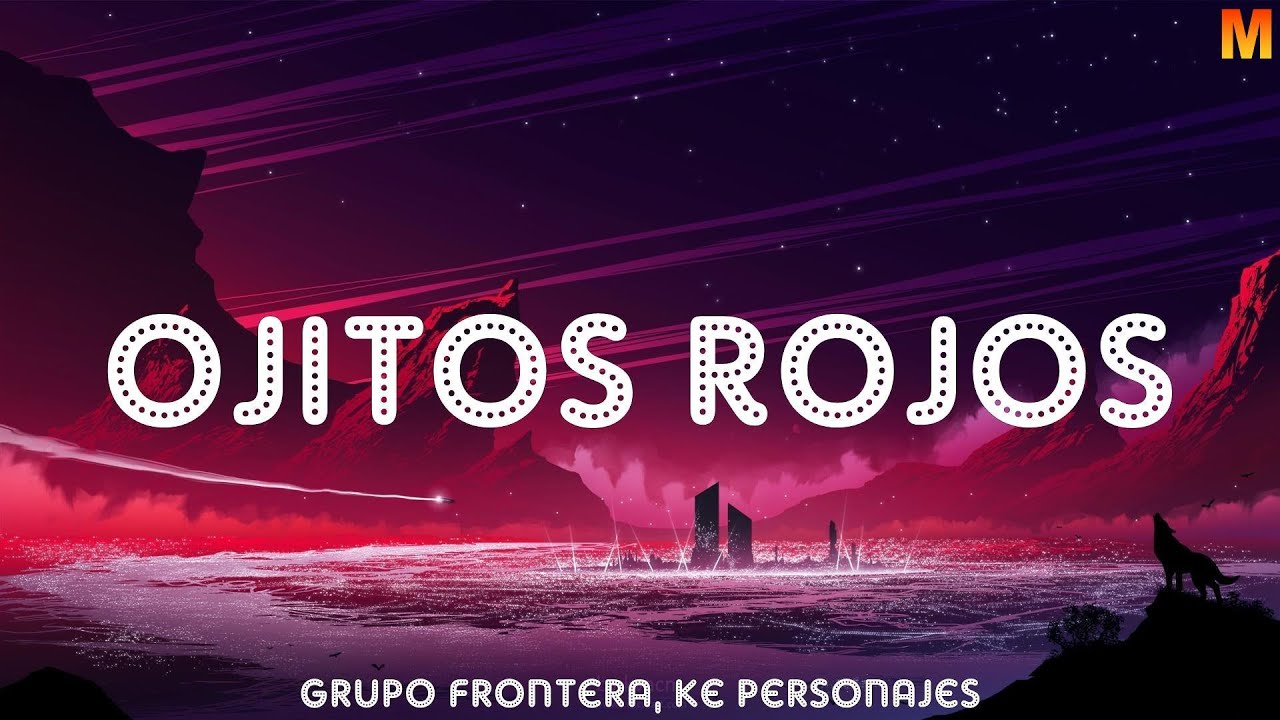 Grupo Frontera, Ke Personajes ~ Ojitos Rojos (Letra, Lyrics) - YouTube
