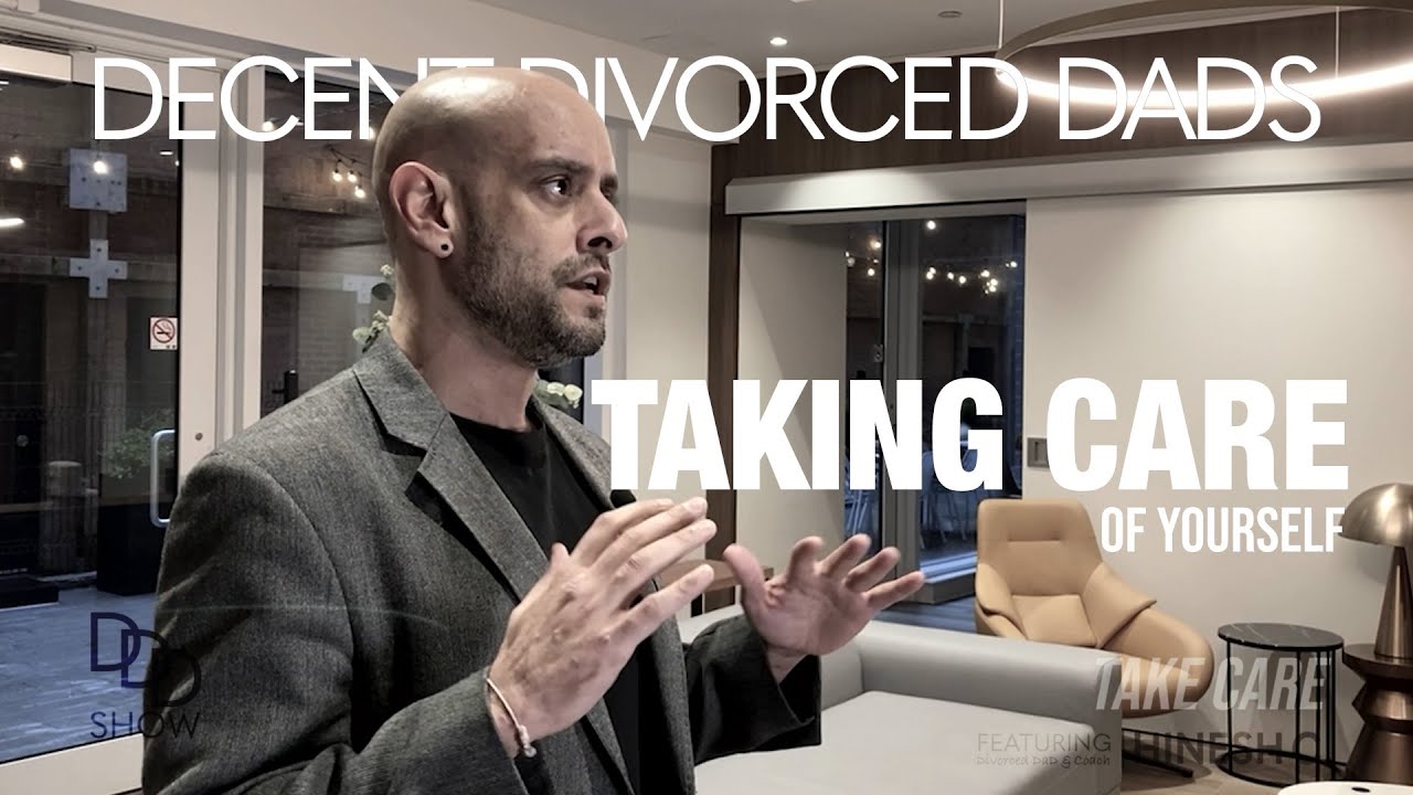 Decent Divorced Dads TAKING CARE of YOURSELF_Hinesh C - YouTube
