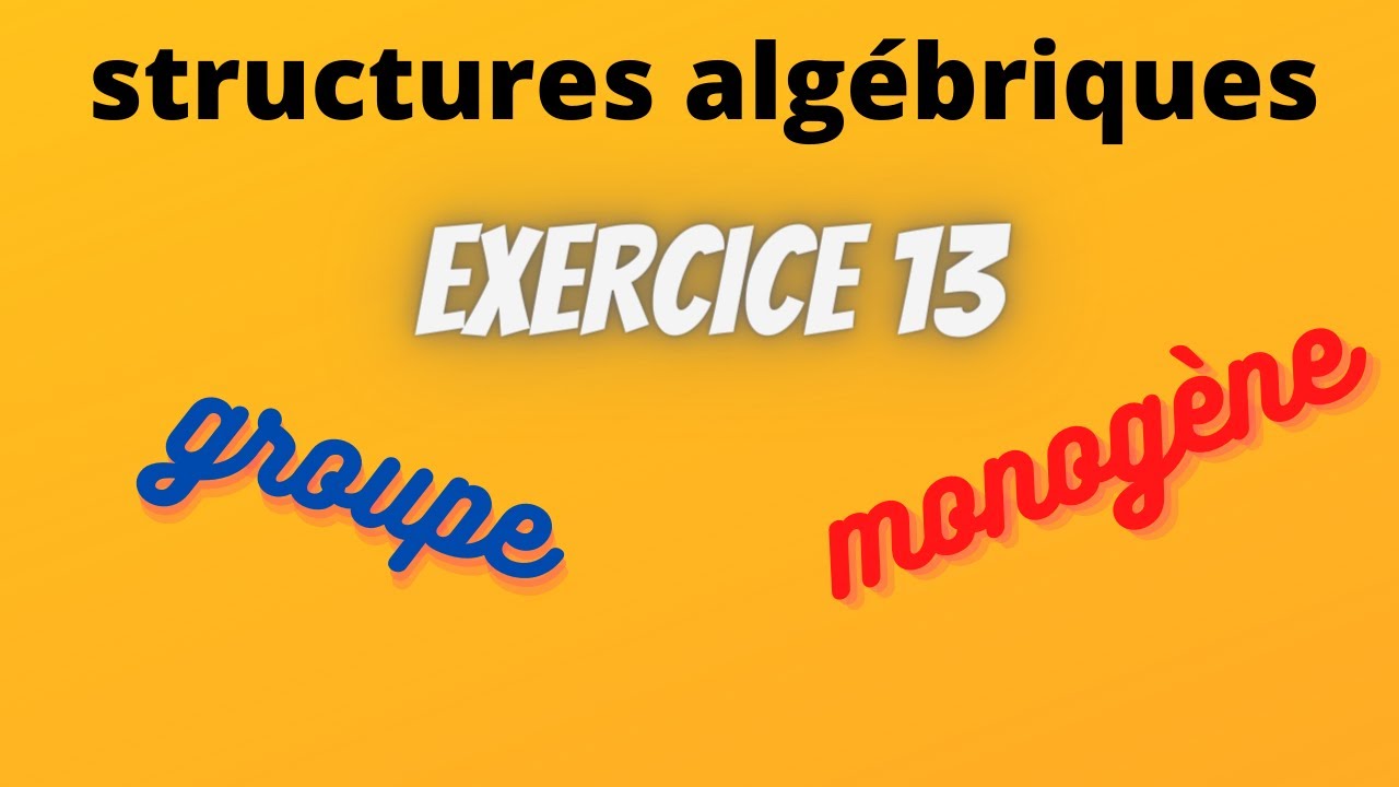 exercice 13 : structures algébriques - YouTube