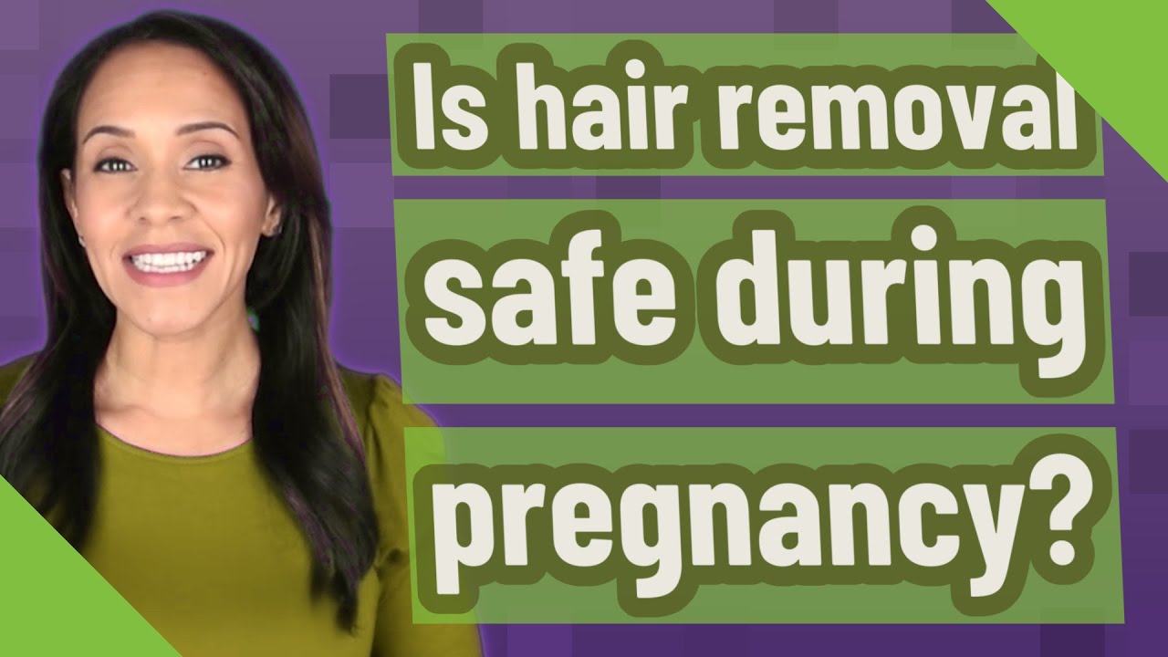 Is Hair Removal Safe During Pregnancy YouTube is-hair-removal-safe-during-pregnancy-youtube
