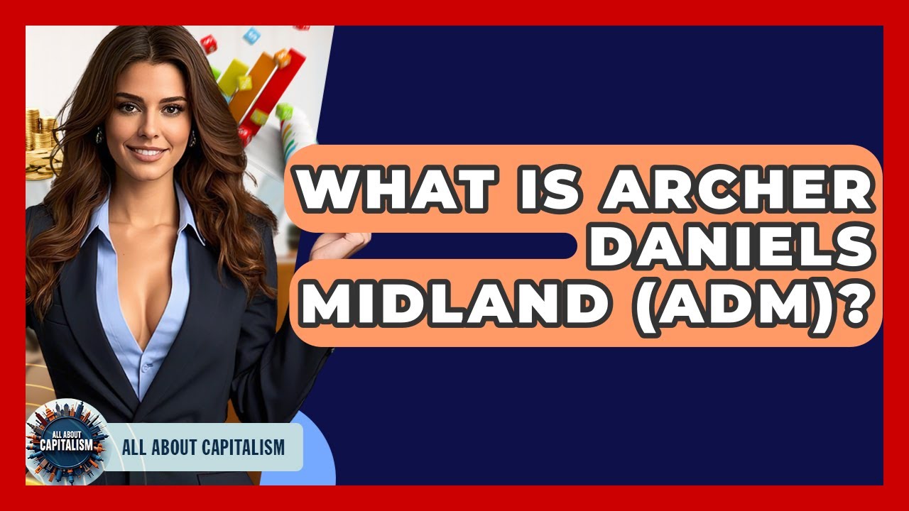 What Is Archer Daniels Midland (ADM)? - All About Capitalism - YouTube