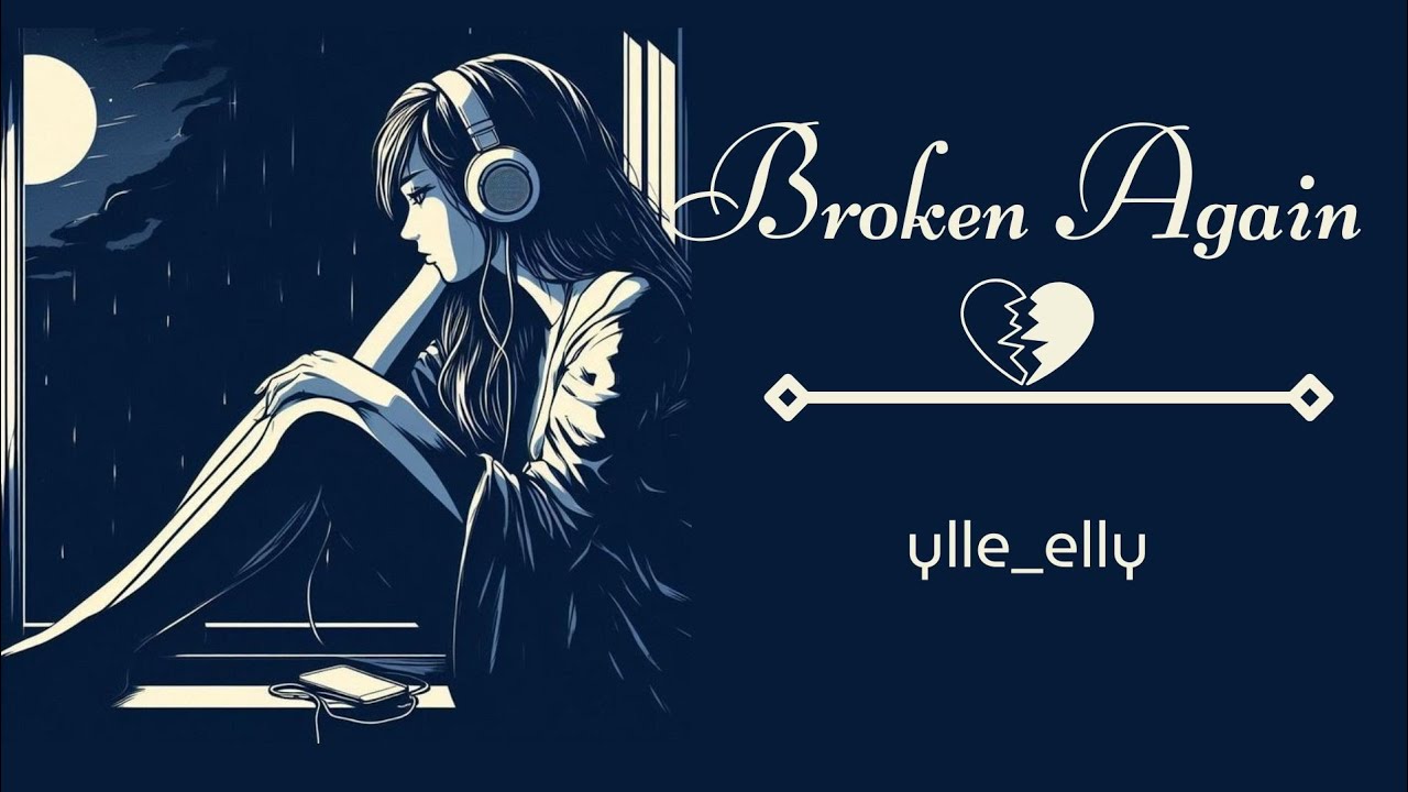 Broken Again | A Song that Perfect for People that Broke their heart ...