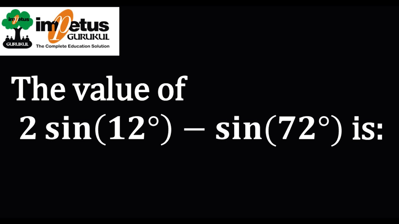 The value of2 sin⁡〖(12°)-sin⁡〖(72°)〗 〗is: - YouTube
