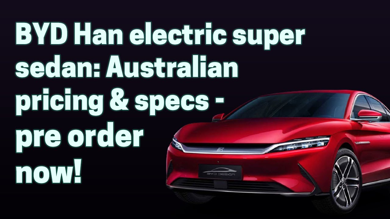 BYD Han electric super sedan Australian pricing & specs pre-order now ...