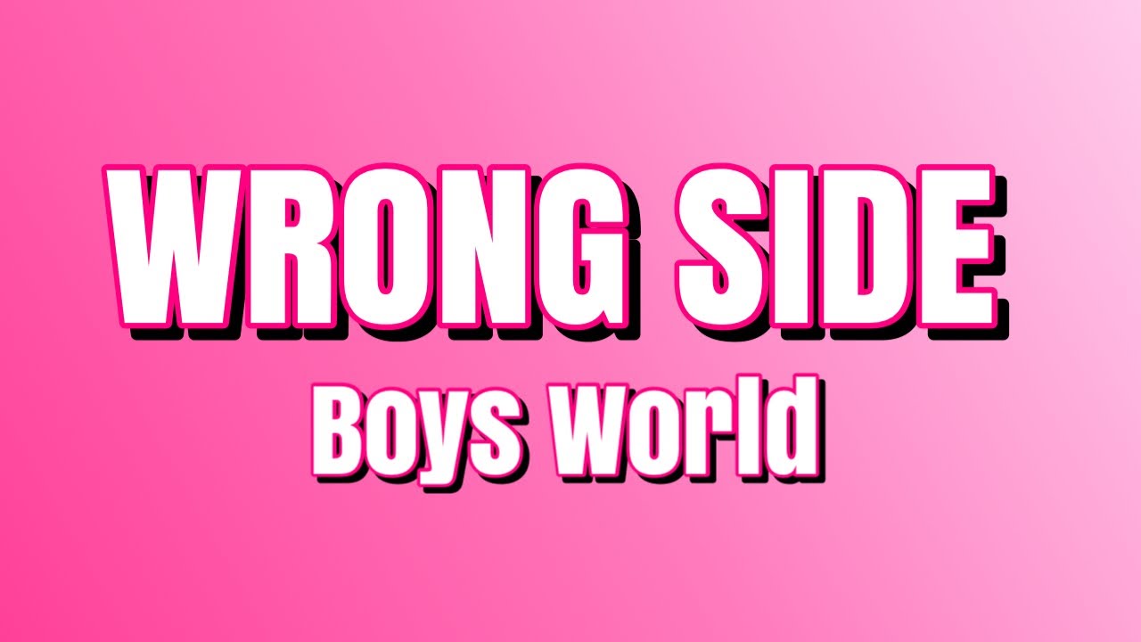 Boys World- Wrong Side (Lyrics) - YouTube