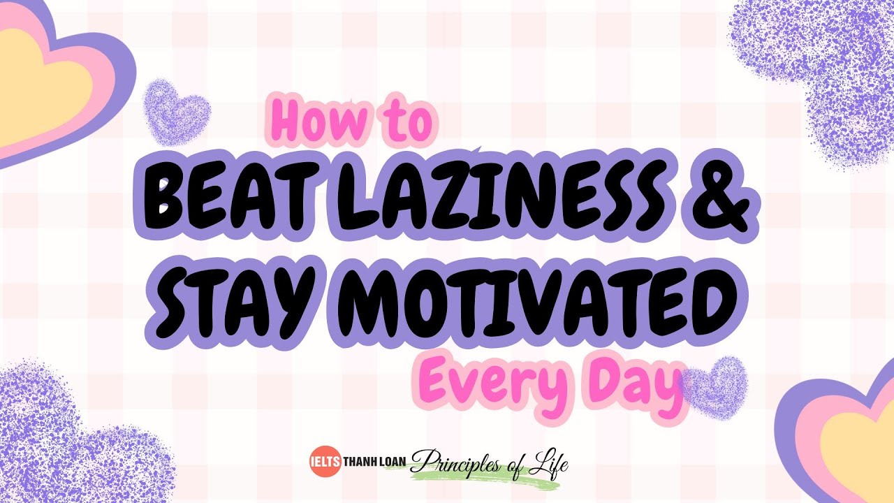 How to Beat Laziness and Stay Motivated Every Day - Đánh Bại Sự Lười ...