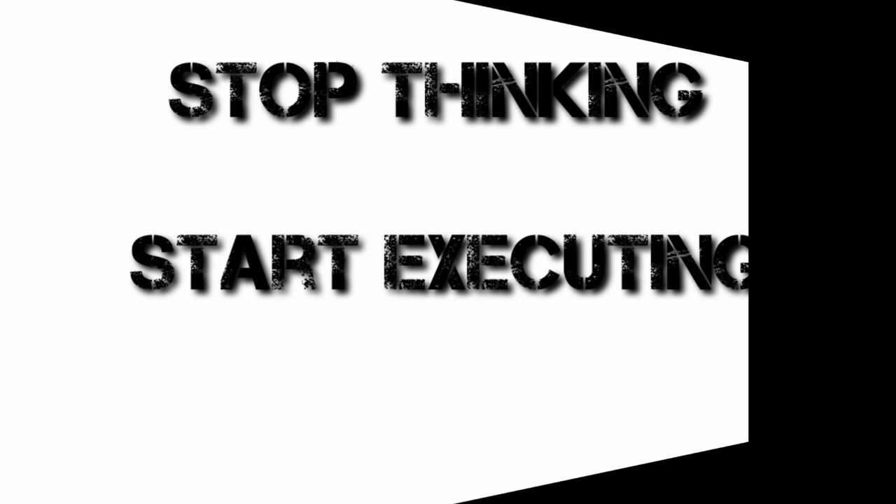 Stop Thinking Start Executing - YouTube
