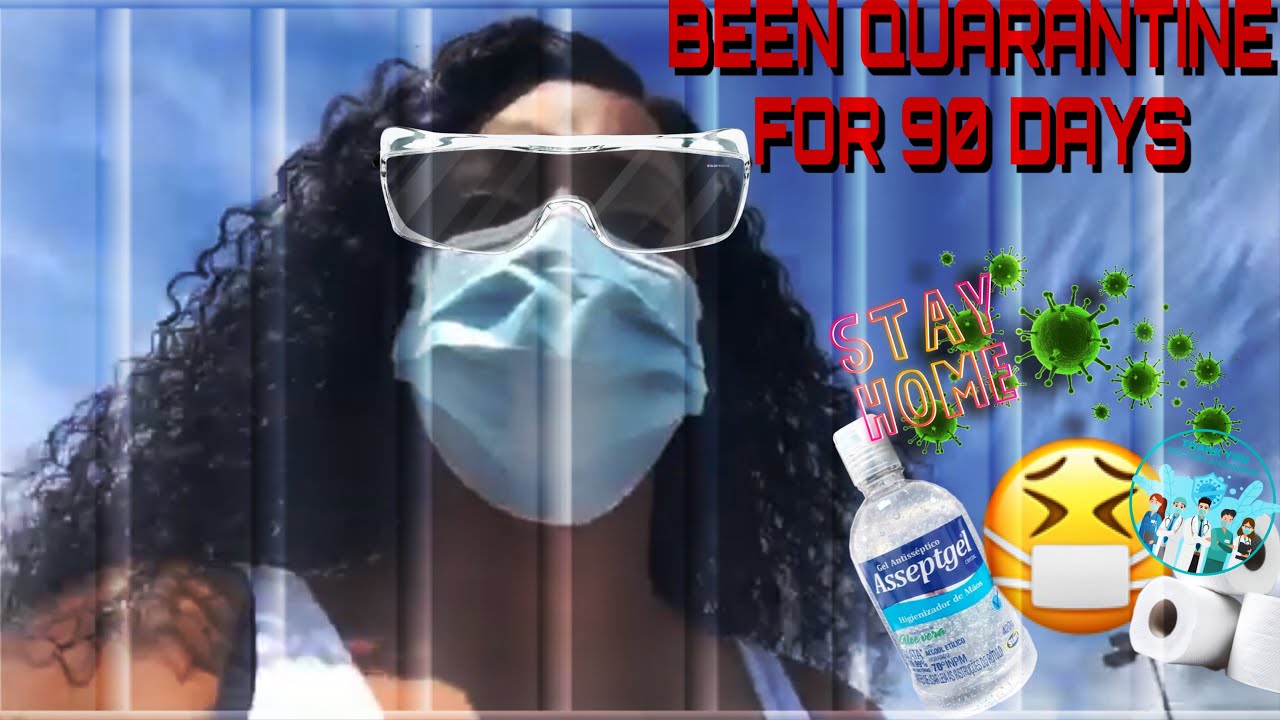 BEEN QUARANTINE FOR 90 DAYS - YouTube