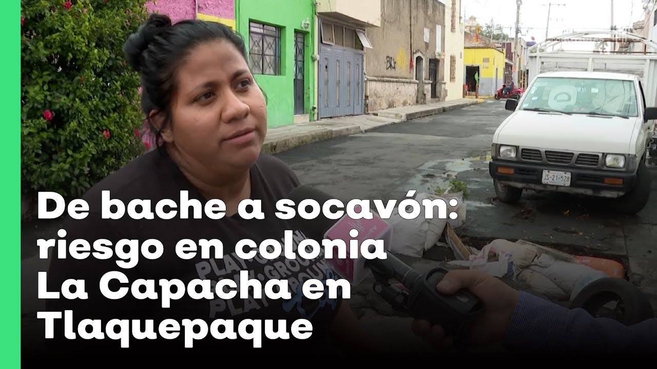 De bache a socavón: riesgo en colonia La Capacha en Tlaquepaque ...