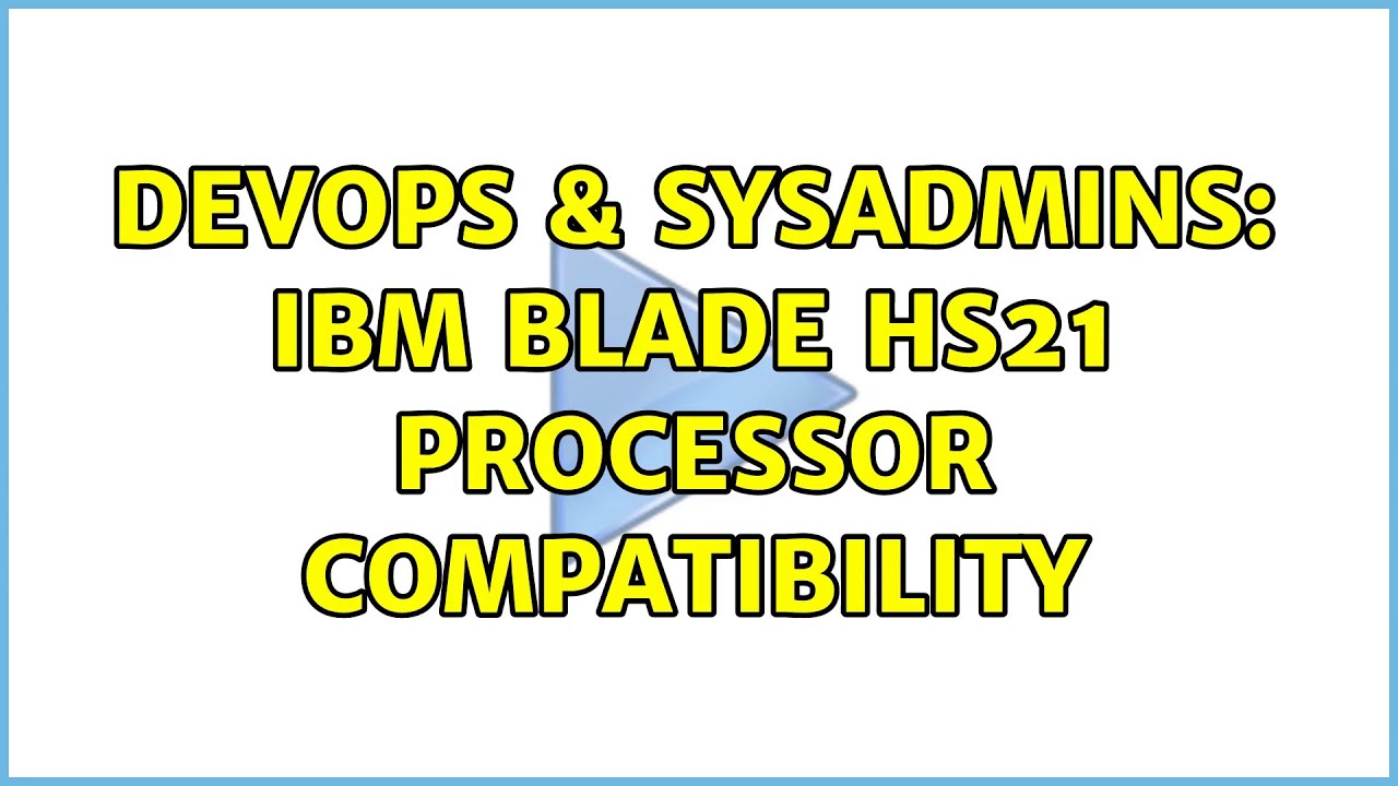 DevOps & SysAdmins: IBM Blade HS21 Processor Compatibility - YouTube