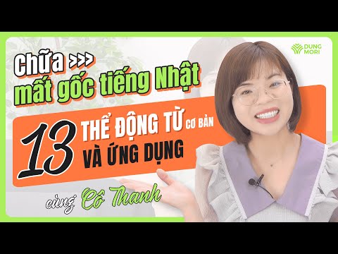 Chữa MẤT GỐC TIẾNG NHẬT thông qua 13 thể động từ cơ bản