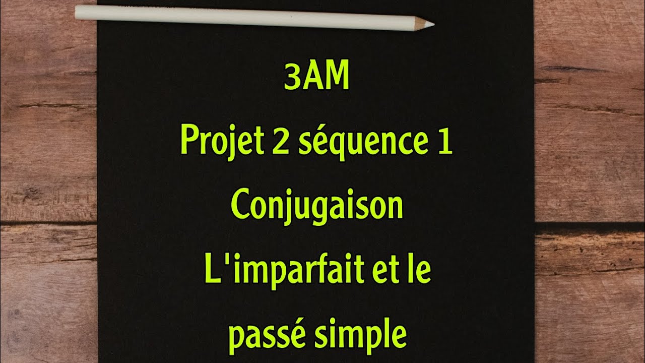 3AM projet 2 séquence 1 Conjugaison l'imparfait et le passé simple ...