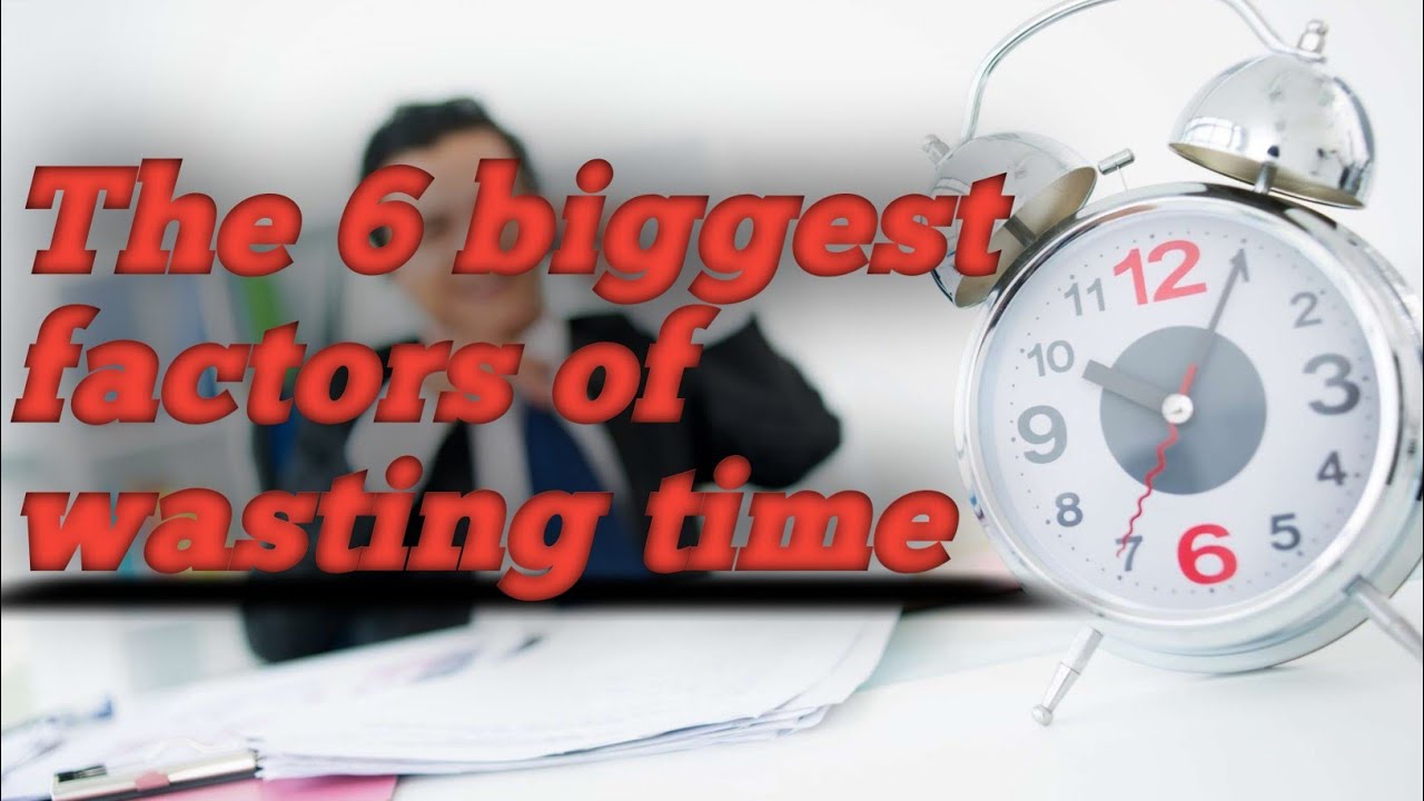 The 6 biggest factors of wasting time || How to save our time - YouTube