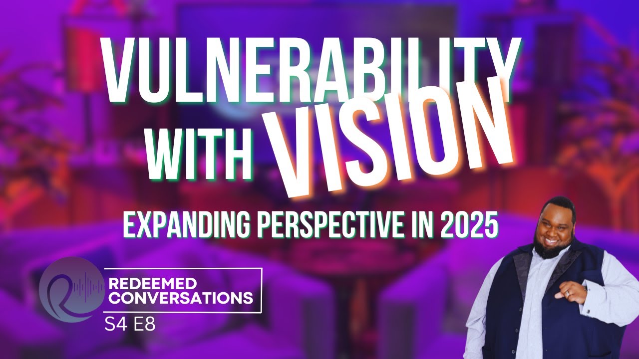 Vulnerability with Vision: Expanding Your Perspective in 2025 - YouTube