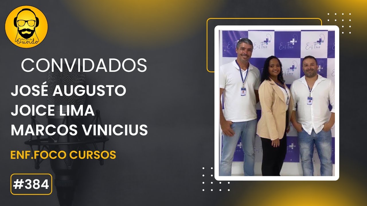 PODCAST 384 | JOSÉ AUGUSTO, JOICE LIMA E MARCOS VINICIUS DA ENF. FOCO CURSOS - YouTube