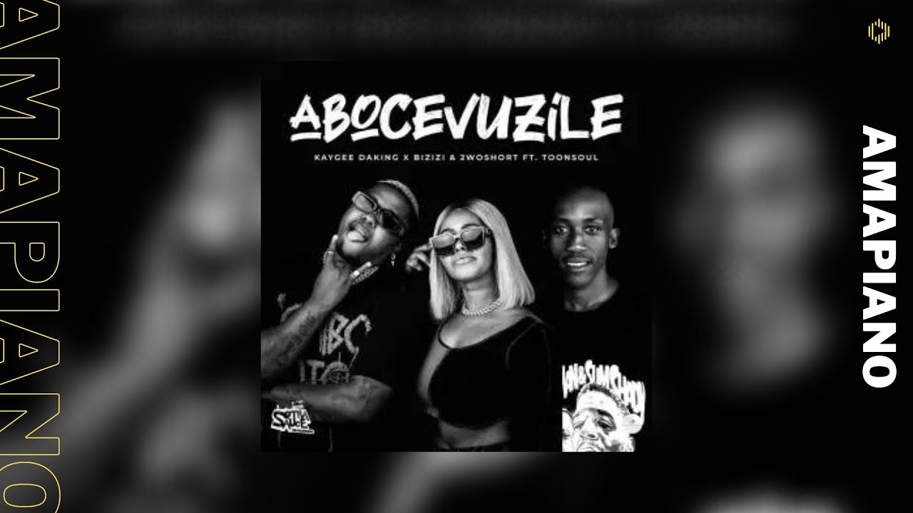 KayGee DaKing, Bizizi & 2woshort – Abocevuzile feat Toonsoul - YouTube