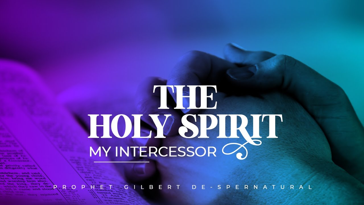 THE HOLY SPIRIT, MY INTERCESSOR - YouTube