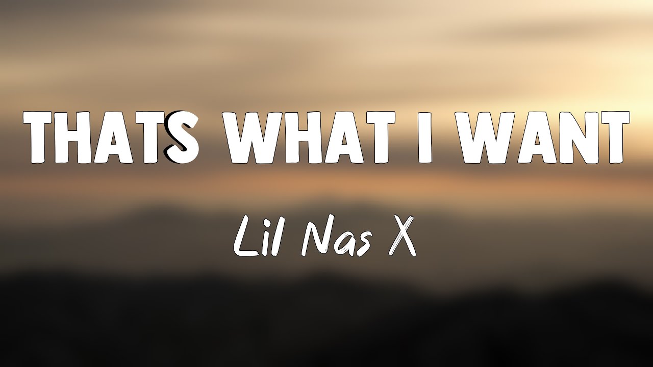 THATS WHAT I WANT - Lil Nas X {Lyrics Video} 💦 - YouTube