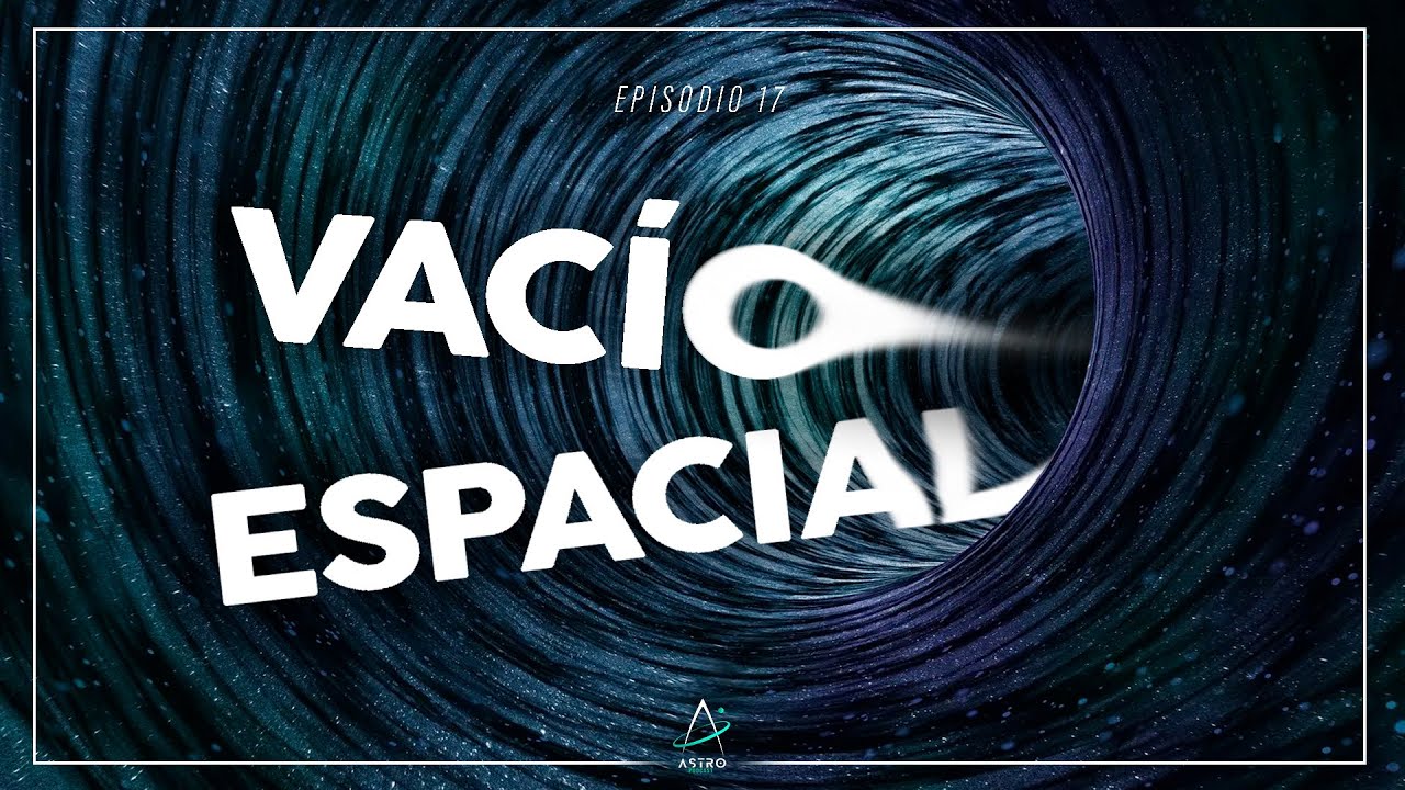EL VACÍO ESPACIAL | Episodio 17 - YouTube