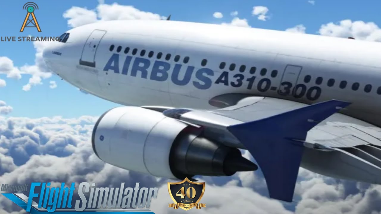 MSFS 40th Anniversary LIVE | A310 & MORE - YouTube