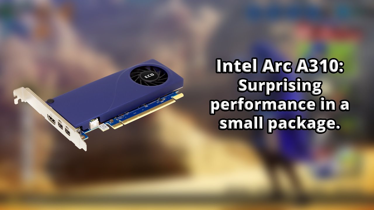 Intel Arc-A310: Surprising performance in a small package. - YouTube