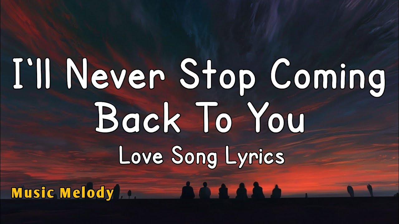 I'll Never Stop Coming Back To You - Love Song (Lyrics) 😚 - YouTube