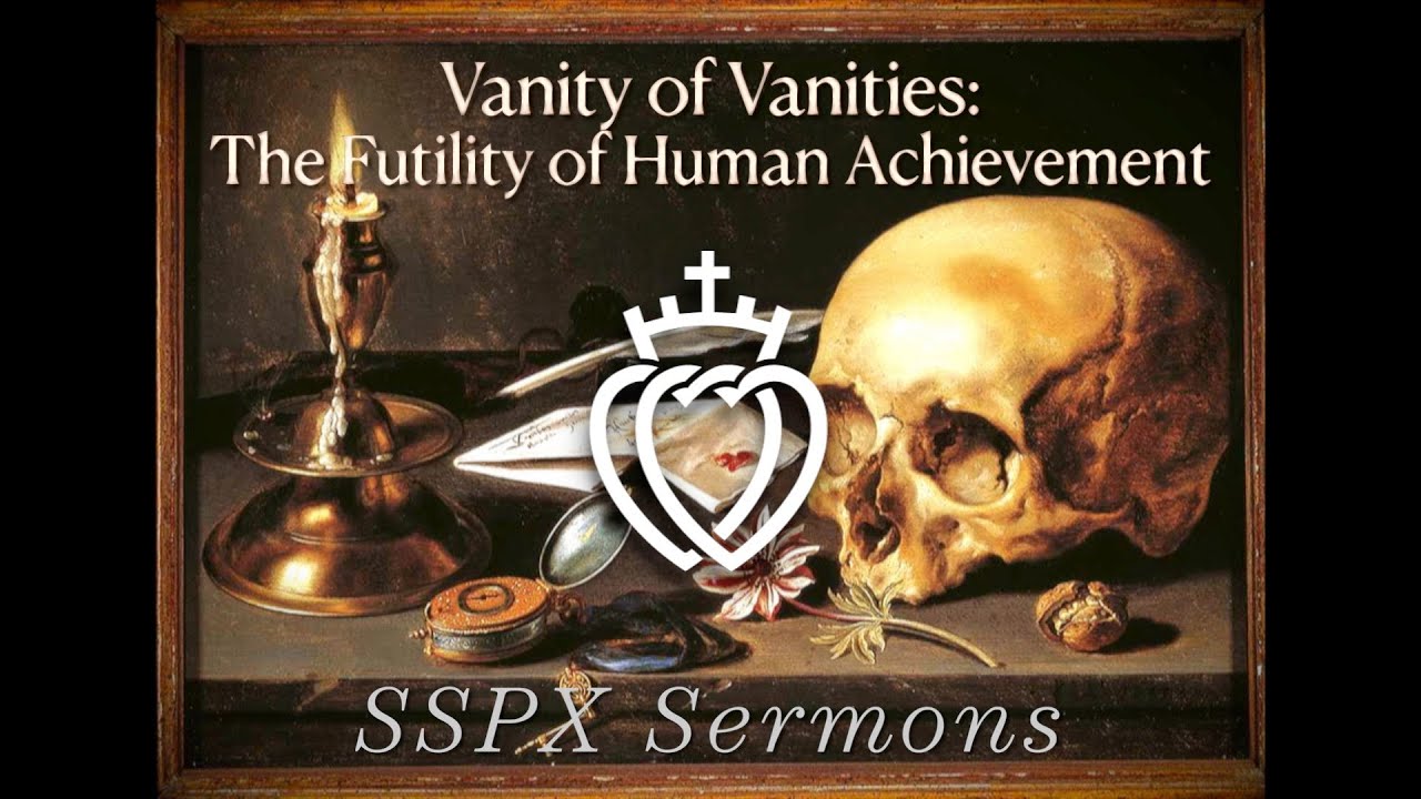 Vanity of Vanities: The Futility of Human Achievement - SSPX Sermons ...