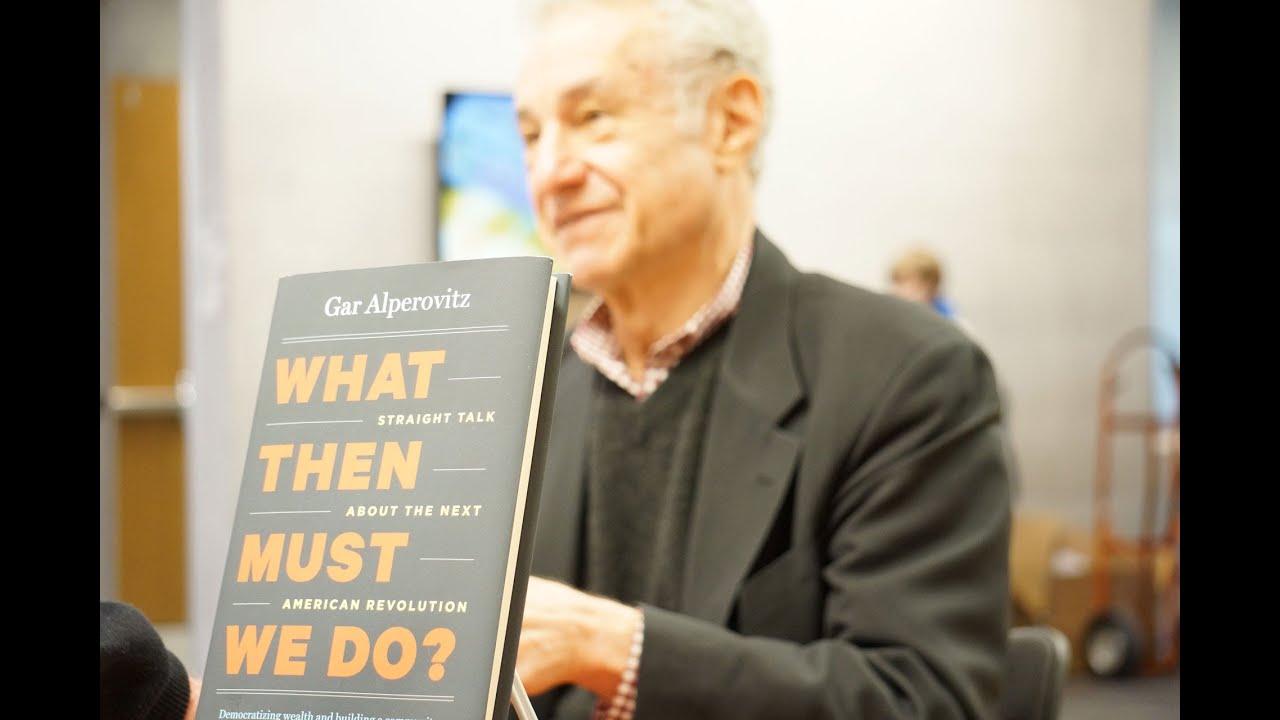Gar Alperovitz - "What Then Must We Do: Straight Talk About The Next ...