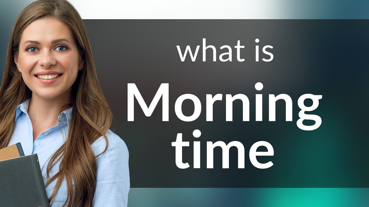 Morning time — MORNING TIME definition - YouTube