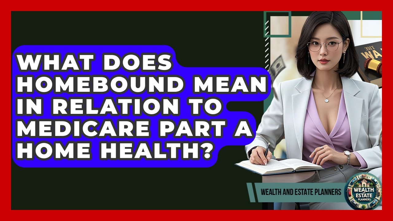 What Does Homebound Mean In Relation To Medicare Part A Home Health ...