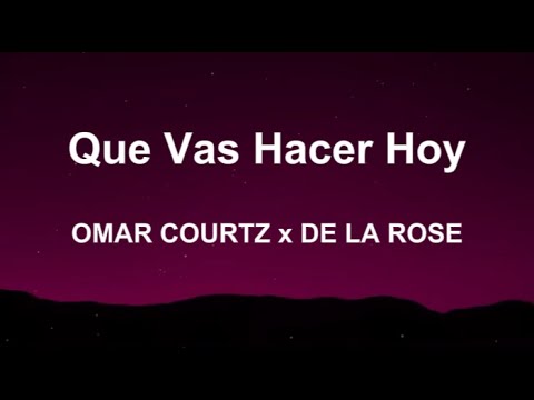 Omar Courtz, De La Rose - QUE VAS HACER HOY (Letras) - YouTube
