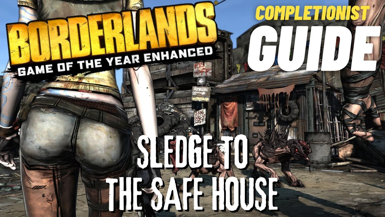 Sledge To the Safe House Borderlands GOTY Enhanced completionist guide ...