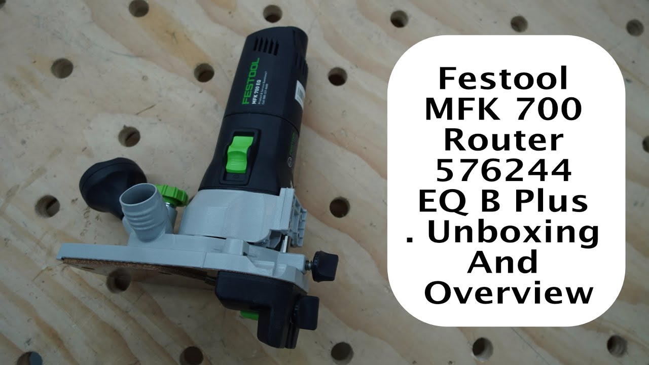 Festool MFK 700 Router 576244 EQ B Plus Unboxing And Overview - YouTube