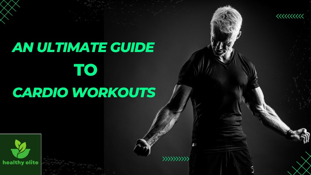 The Ultimate Guide to Cardio Workouts| Healthy Elite - YouTube