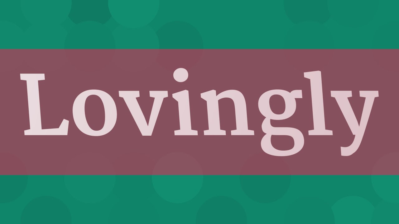 LOVINGLY pronunciation • How to pronounce LOVINGLY - YouTube