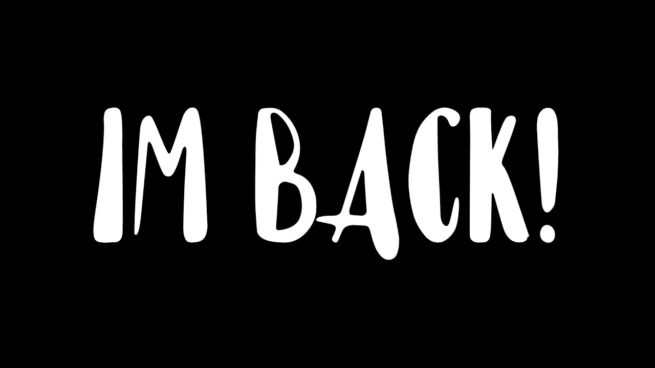 IM BACK! - YouTube