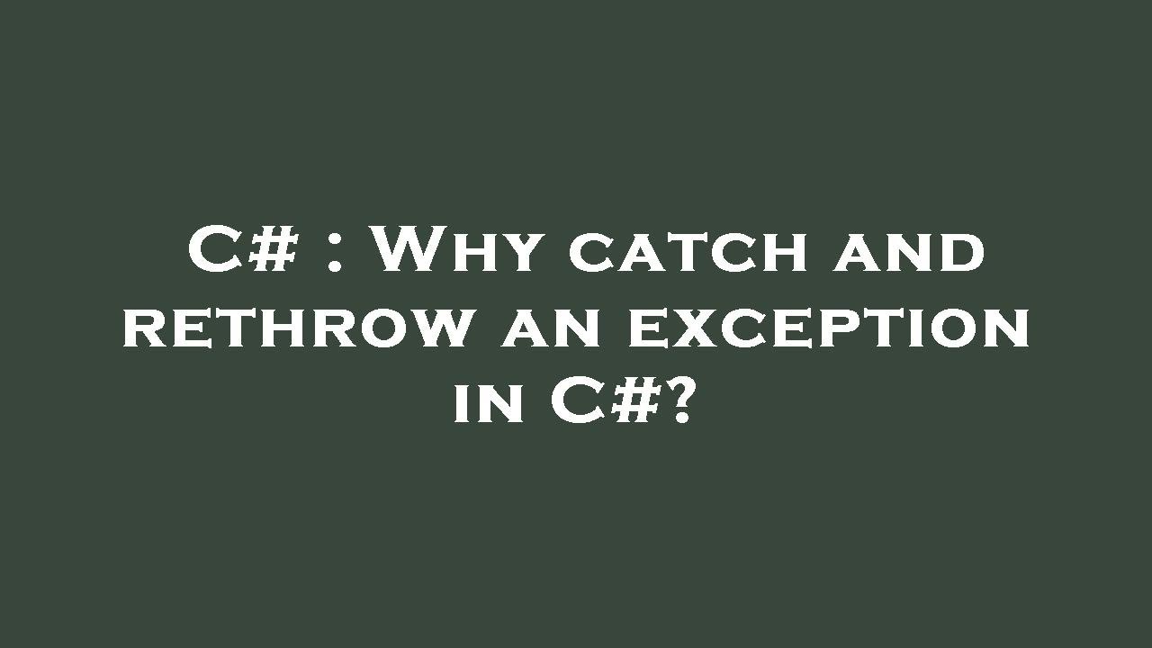 C Why Catch And Rethrow An Exception In C Youtube
