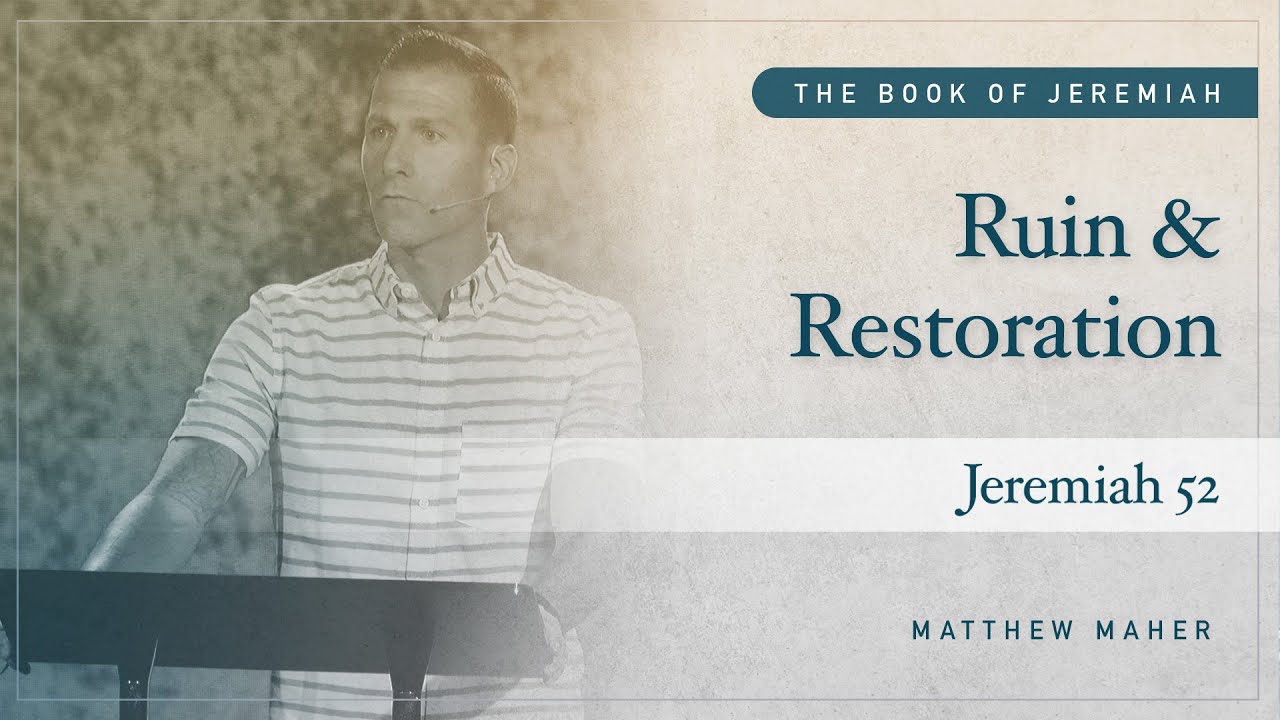 Ruin & Restoration: The Final Chapter (Jeremiah 52) | Matthew Maher ...