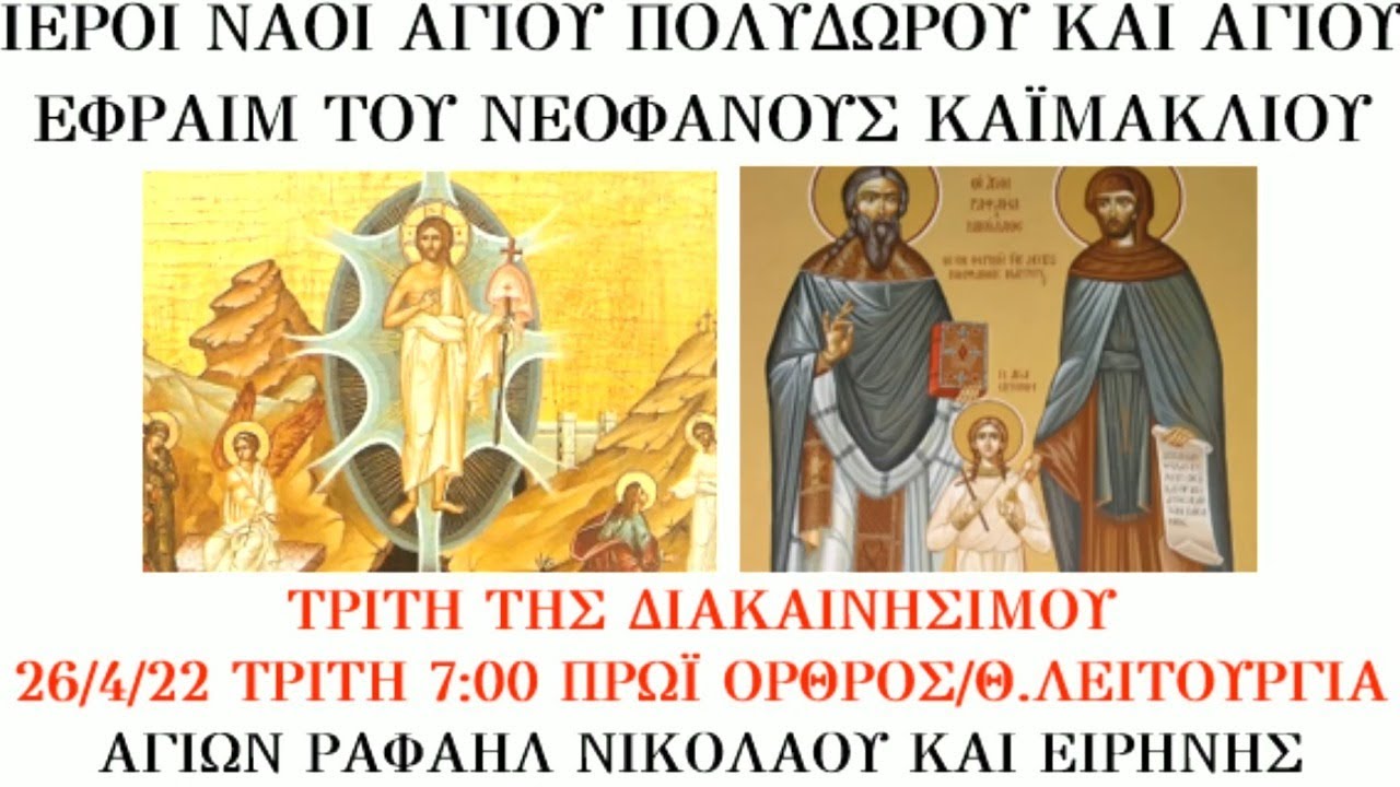 26/4/22 ΤΡΙΤΗ 7:00 ΠΡΩΪ ΟΡΘΡΟΣ/Θ.ΛΕΙΤΟΥΡΓΙΑ ΤΩΝ ΑΓΙΩΝ ΡΑΦΑΗΛ ΝΙΚΟΛΑΟΥ ...