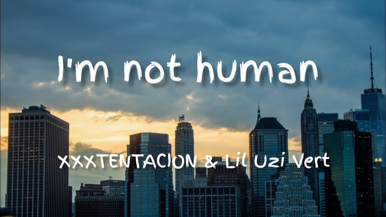 Xxxtentacion Im Not Human Ft Lil Uzi Vert Lyrics Dlyrics01 Youtube 0662