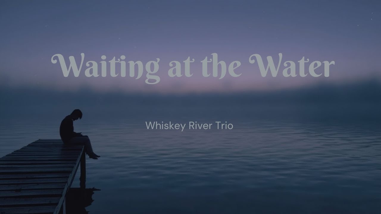 Whiskey River Trio – “Waiting at the Water” (Official Lyric Video ...