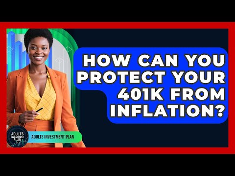 How Can You Protect Your 401k From Inflation? - Adults Investment Plan
