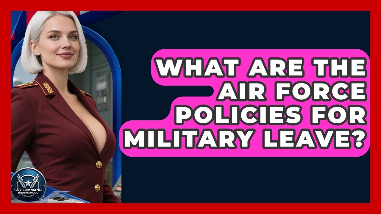 What Are The Air Force Policies For Military Leave? - Sky Command ...