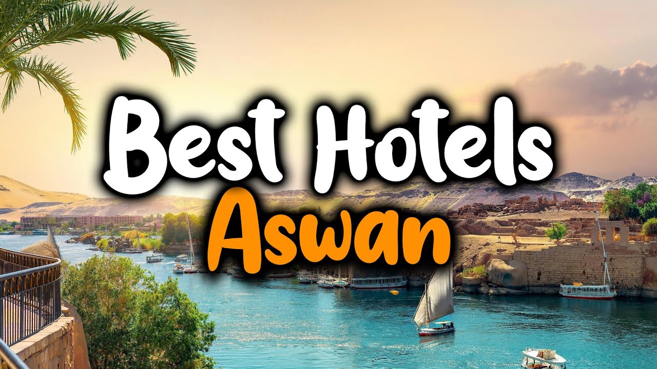 Best Hotels In Aswan - For Families, Couples, Work Trips, Luxury ...